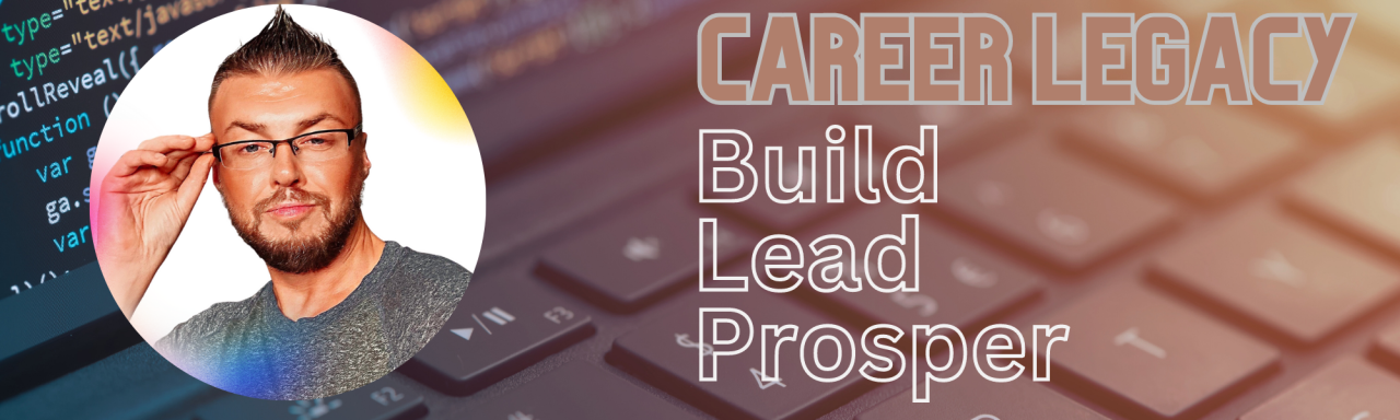 Build Your Career Legacy! Build Your Career Legacy!