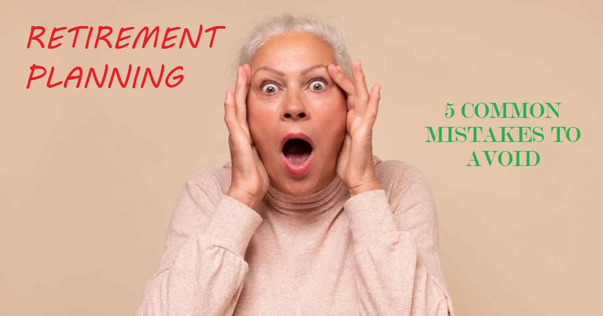 Retirement Planning: 5 Common Mistakes to Avoid Retirement Planning: 5 Common Mistakes to Avoid