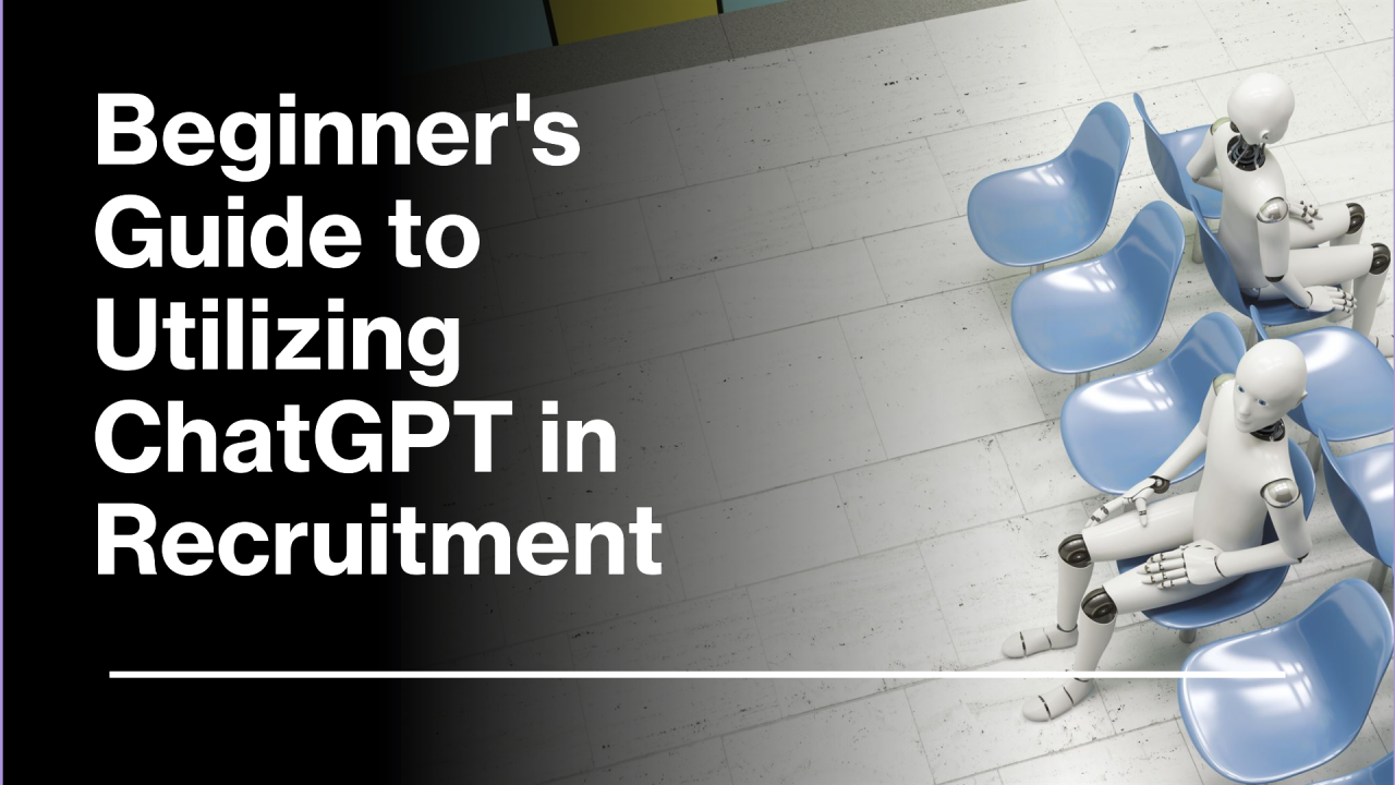 Beginner's Guide to Utilizing ChatGPT in Recruitment Beginner's Guide to Utilizing ChatGPT in Recruitment