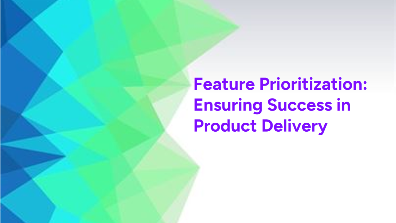 Feature Prioritization: Ensuring Success in Product Delivery Feature Prioritization: Ensuring Success in Product Delivery