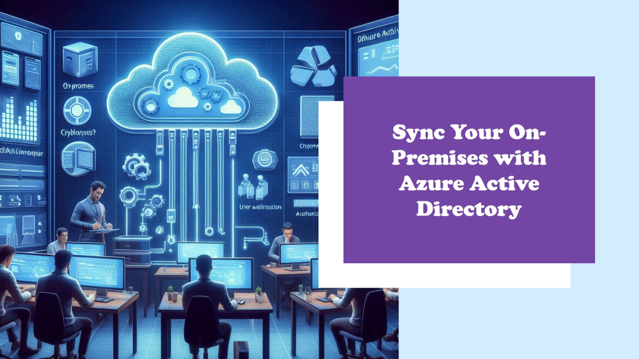 Setting Up Azure Active Directory Sync with On-Premises Setting Up Azure Active Directory Sync with On-Premises