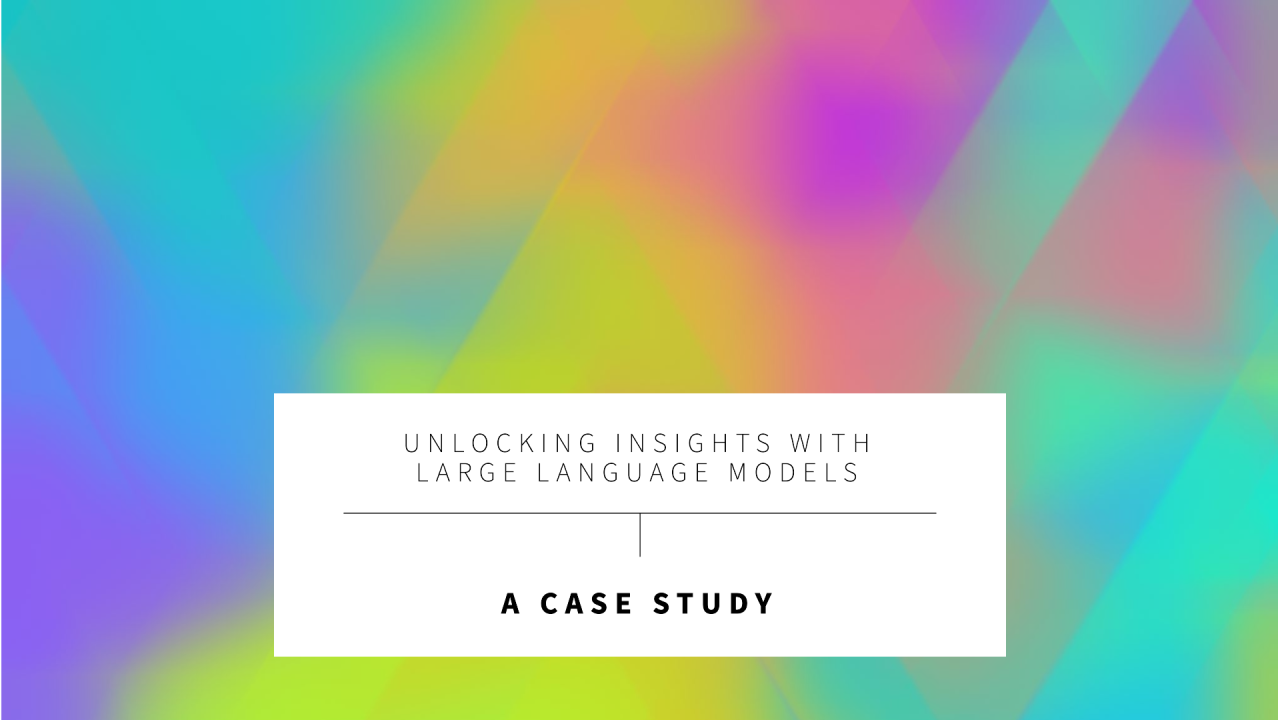 Unlocking Insights with Large Language Models: A Case Study Unlocking Insights with Large Language Models: A Case Study