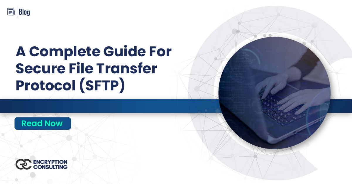 A Complete Guide For Secure File Transfer Protocol (SFTP) A Complete Guide For Secure File Transfer Protocol (SFTP)