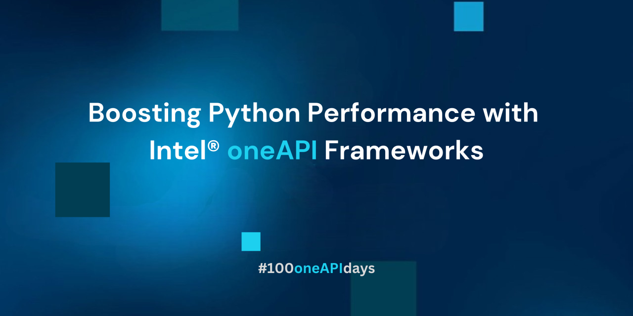 Boosting Python Performance with Intel® oneAPI Frameworks: An Overview Boosting Python Performance with Intel® oneAPI Frameworks: An Overview