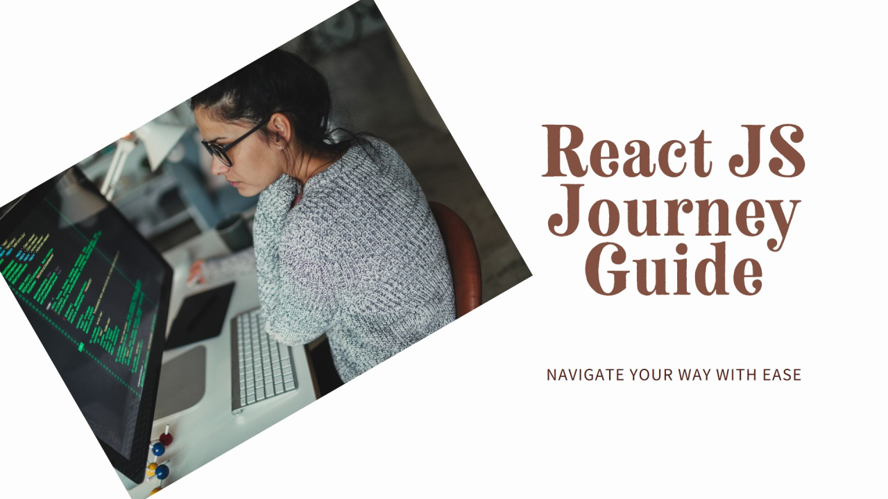 Guide to help you navigate your Journey in React JS Guide to help you navigate your Journey in React JS