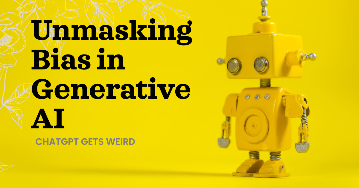Unmasking Bias in Generative AI: An Experiment with ChatGPT Gets Weird Unmasking Bias in Generative AI: An Experiment with ChatGPT Gets Weird