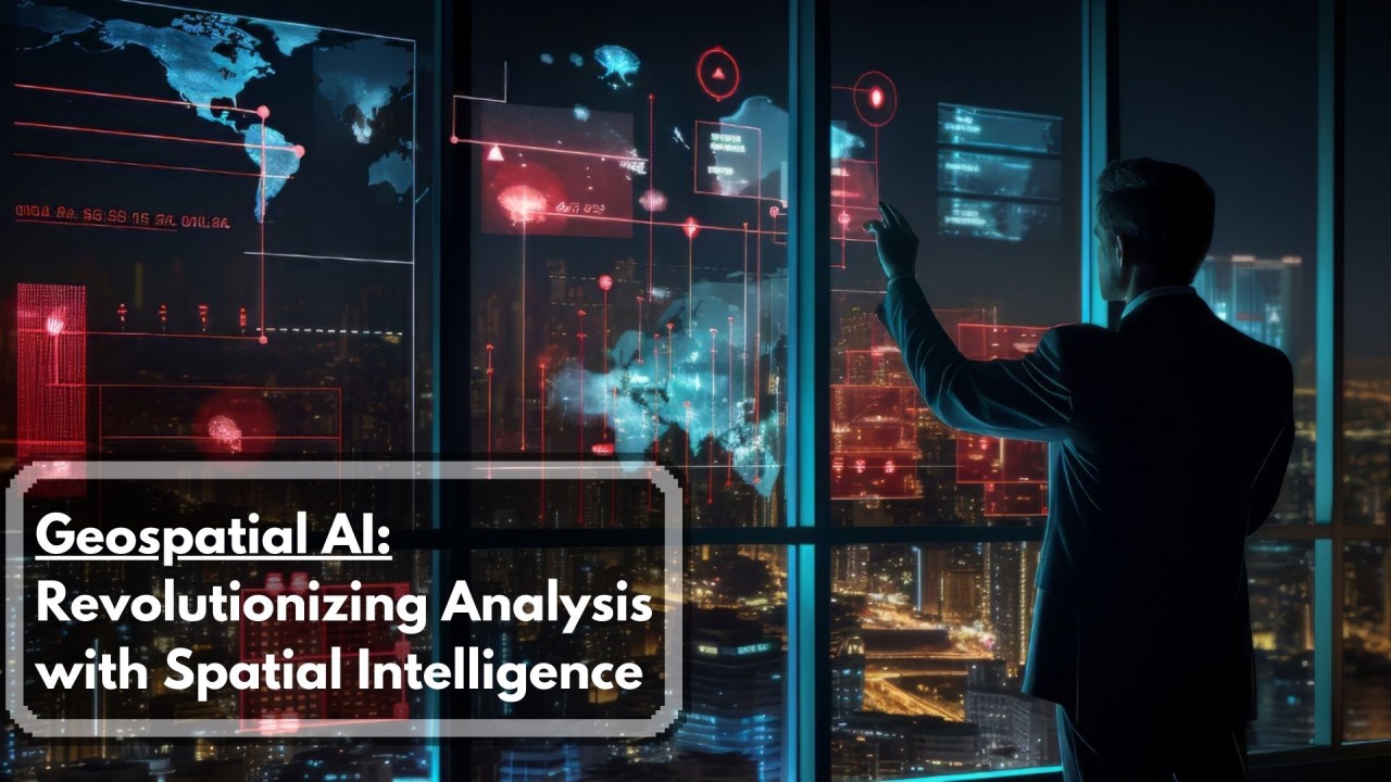 Geospatial AI: Revolutionizing Analysis with Spatial Intelli Geospatial AI: Revolutionizing Analysis with Spatial Intelli
