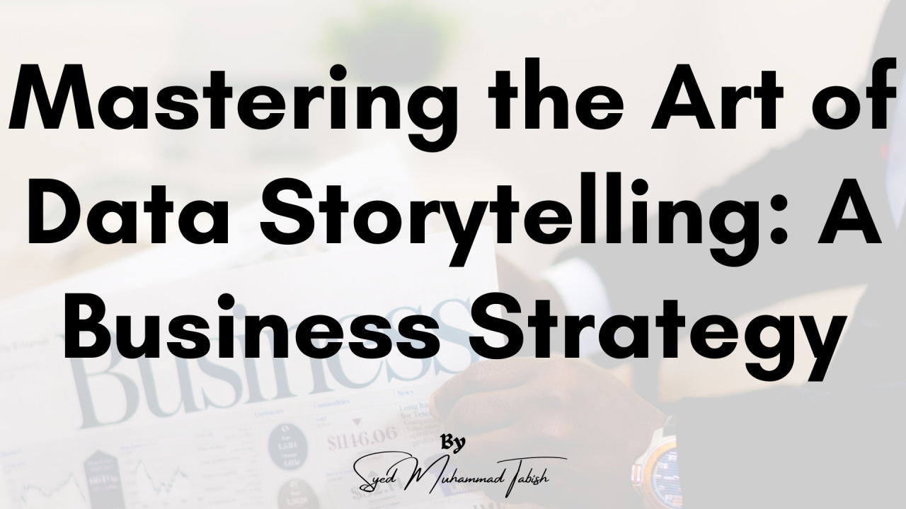 Mastering the Art of Data Storytelling: A Business Strategy Mastering the Art of Data Storytelling: A Business Strategy