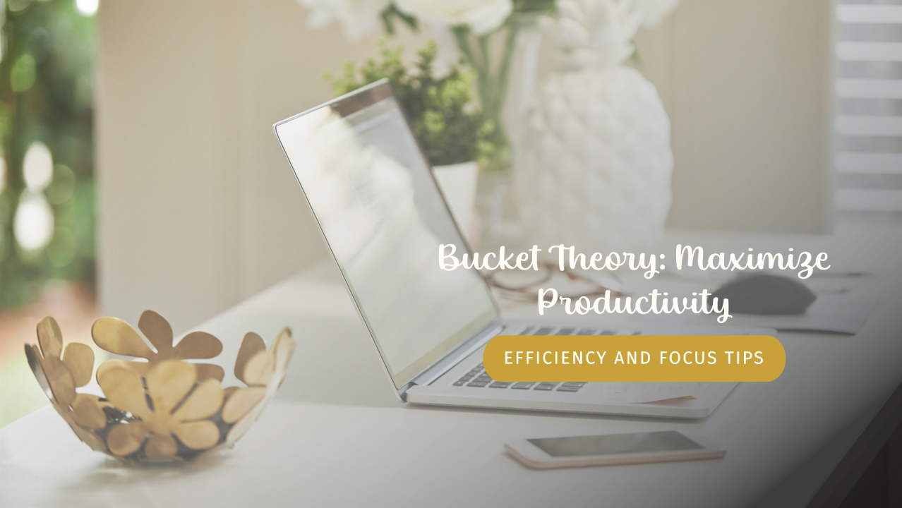 Productivity with the Bucket Theory: Maximizing Efficiency and Focus Productivity with the Bucket Theory: Maximizing Efficiency and Focus