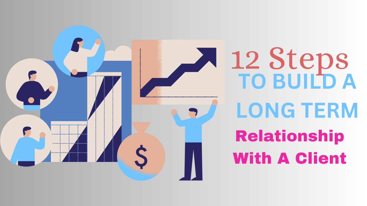 12 Steps to Building Long-Term Relationships with A Client 12 Steps to Building Long-Term Relationships with A Client