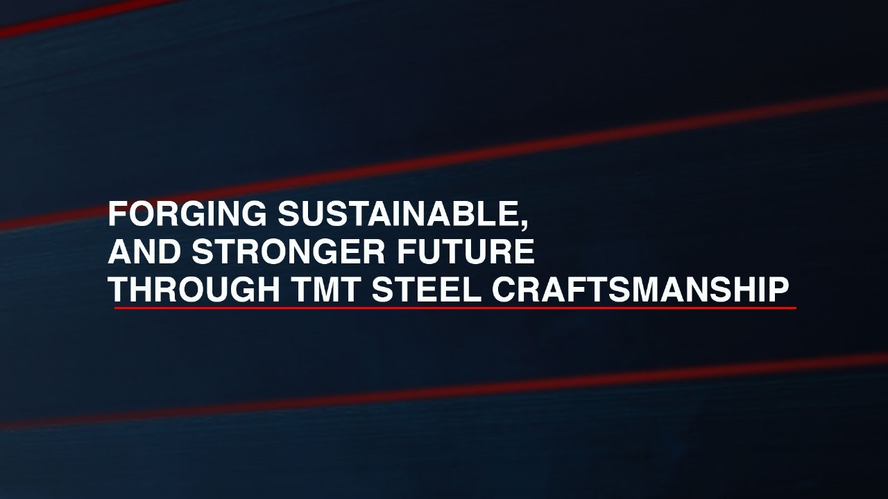 Forging Sustainable, and Stronger Future through TMT Steel Craftsmanship! Forging Sustainable, and Stronger Future through TMT Steel Craftsmanship!
