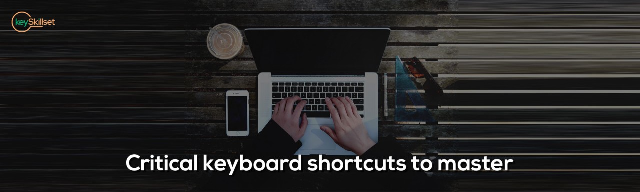 Critical Keyboard Shortcuts You Need to Know Critical Keyboard Shortcuts You Need to Know