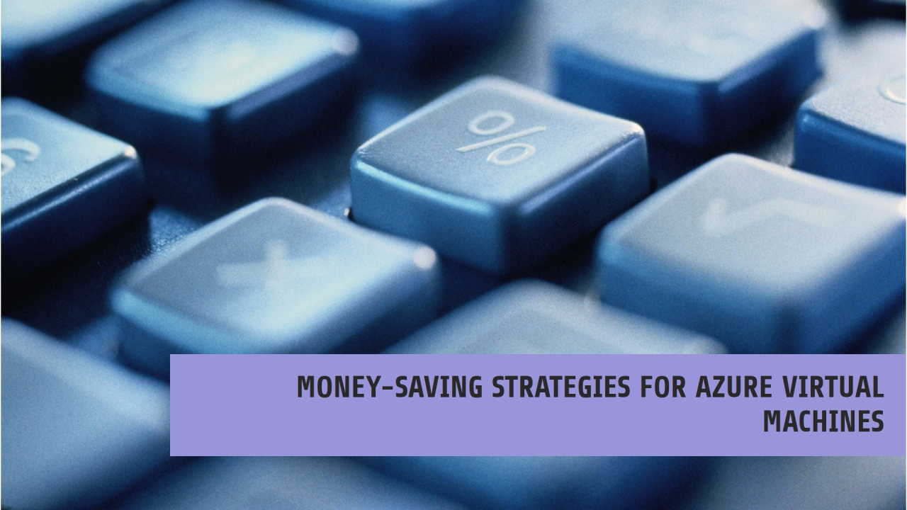The Top Azure Virtual Machine Money-Saving Strategies The Top Azure Virtual Machine Money-Saving Strategies