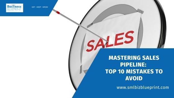 Mastering Sales Pipeline: Top 10 Mistakes to Avoid Mastering Sales Pipeline: Top 10 Mistakes to Avoid
