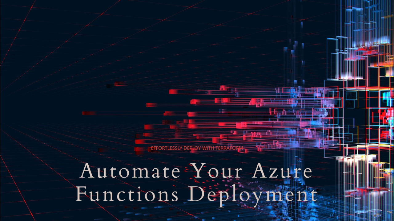 Automating Azure Functions Deployment with Terraform Automating Azure Functions Deployment with Terraform