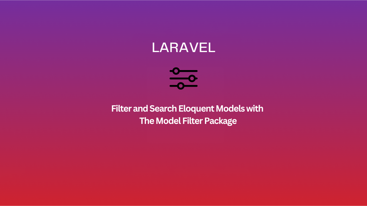 Filter and Search Eloquent Models with the Model Filter Package Filter and Search Eloquent Models with the Model Filter Package