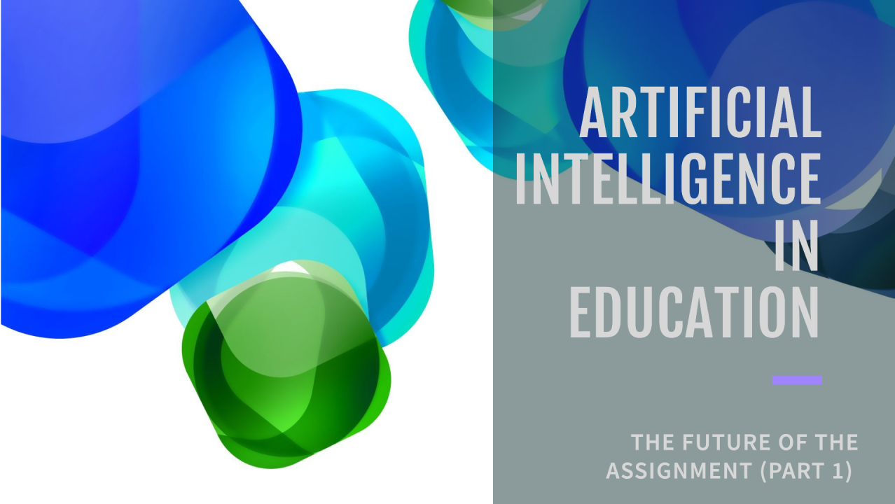 Artificial Intelligence in EdTech : The Future of the Assignment (Part 1) Artificial Intelligence in EdTech : The Future of the Assignment (Part 1)