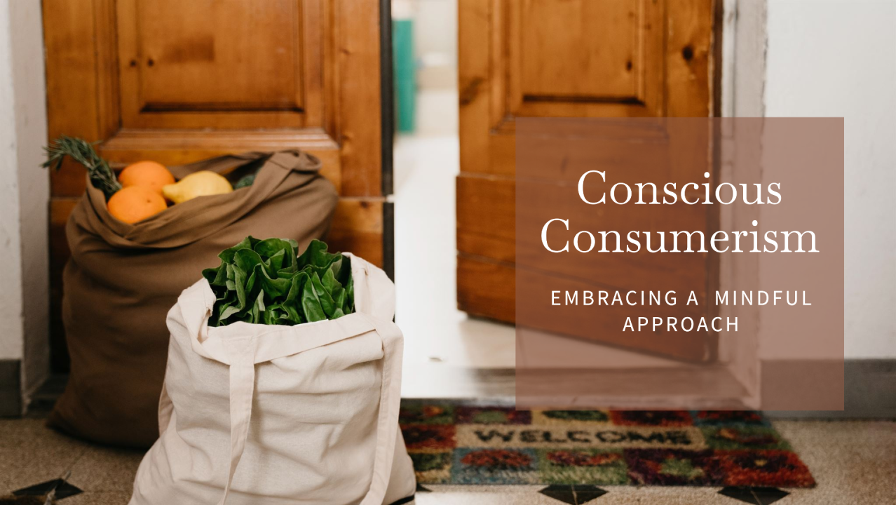 Conscious Consumerism: Embracing a Mindful Approach Conscious Consumerism: Embracing a Mindful Approach