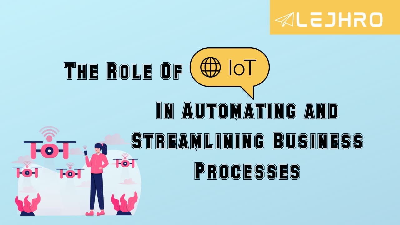The Role of IoT in Automating and Streamlining Business Processes The Role of IoT in Automating and Streamlining Business Processes