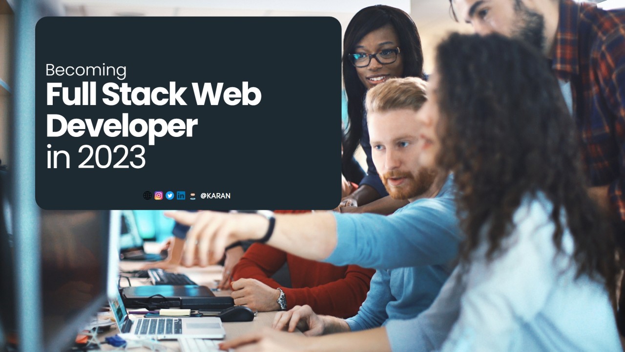 Becoming a Full Stack Web Developer in 2023: A Comprehensive Roadmap Becoming a Full Stack Web Developer in 2023: A Comprehensive Roadmap