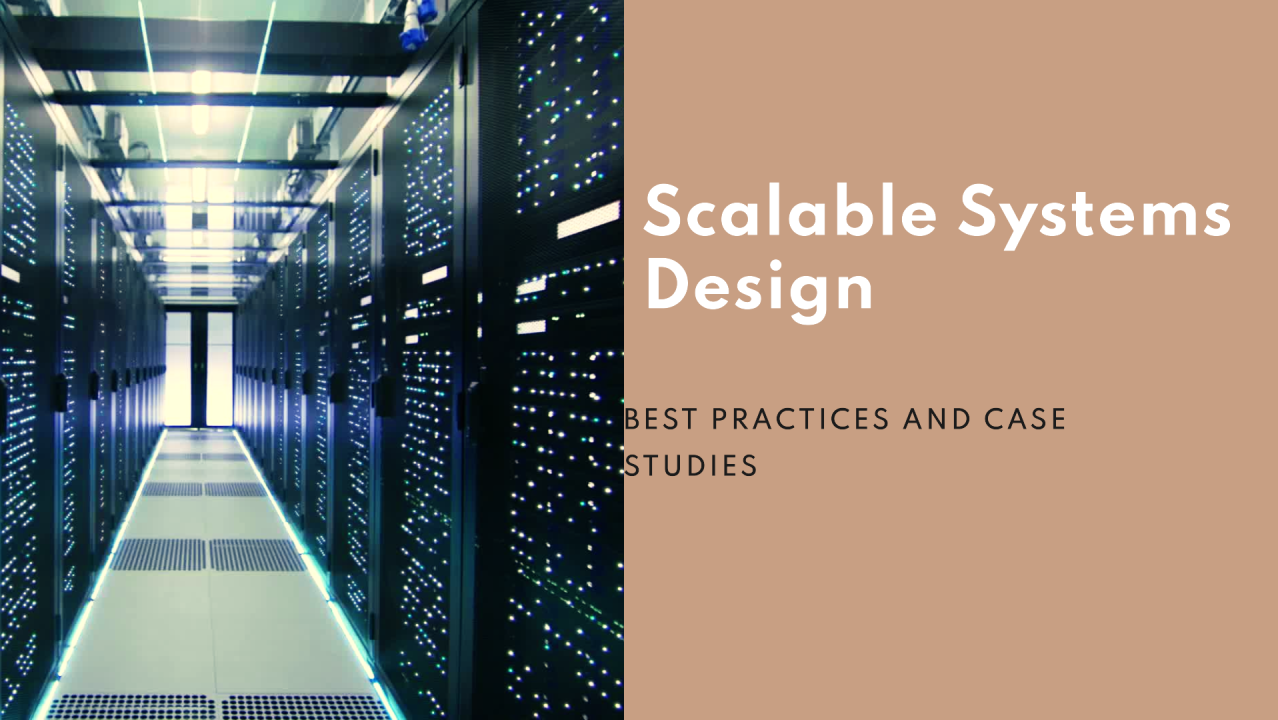 Designing Scalable Systems: Best Practices and Case Studies Designing Scalable Systems: Best Practices and Case Studies
