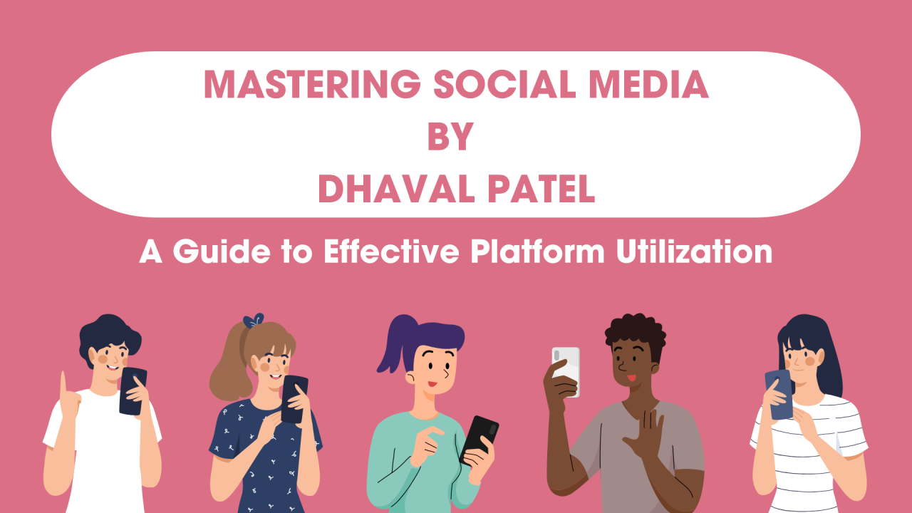 Mastering Social Media: A Guide to Effective Platform Utilization Mastering Social Media: A Guide to Effective Platform Utilization