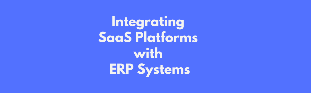 Integrating SaaS Platforms with ERP Systems Integrating SaaS Platforms with ERP Systems
