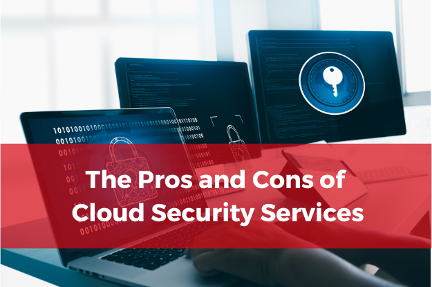 The Pros and Cons of Cloud Security Services The Pros and Cons of Cloud Security Services