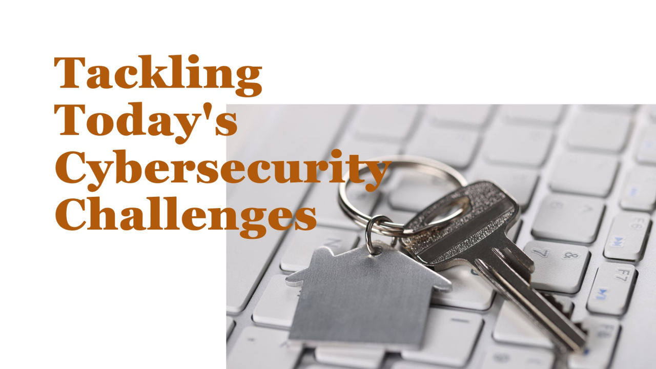 Addressing the Biggest Cybersecurity Challenges of Today Addressing the Biggest Cybersecurity Challenges of Today