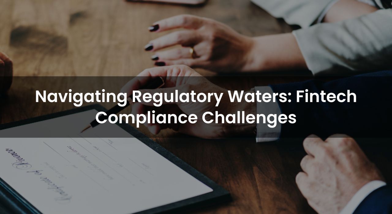 Navigating Regulatory Waters: Fintech Compliance Challenges Navigating Regulatory Waters: Fintech Compliance Challenges
