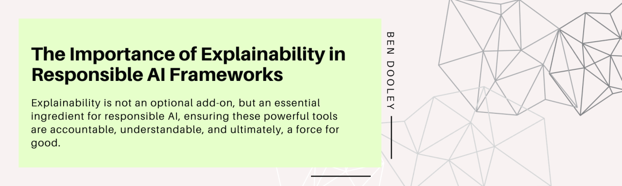The Importance of Explainability in Responsible AI Frameworks The Importance of Explainability in Responsible AI Frameworks