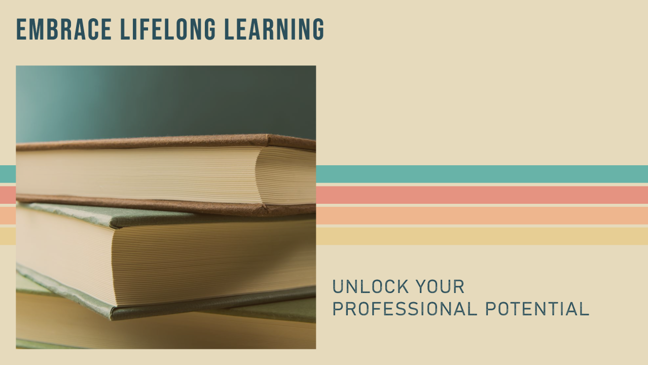 Embracing Lifelong Learning: The Key to Professional Growth Embracing Lifelong Learning: The Key to Professional Growth