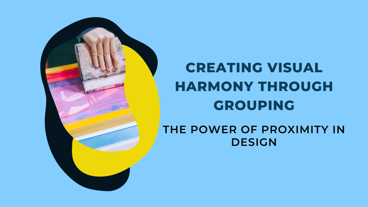 The Power of Proximity in Design: Creating Visual Harmony through Grouping The Power of Proximity in Design: Creating Visual Harmony through Grouping