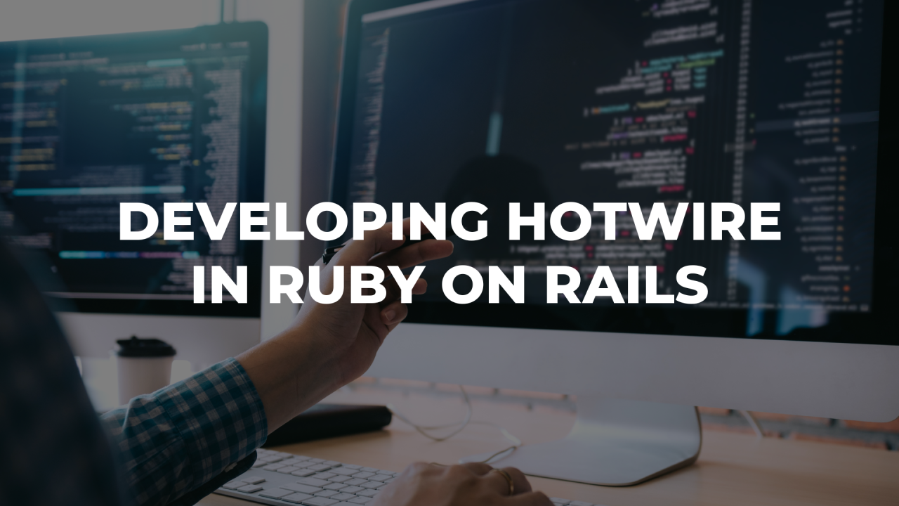 Developing Hotwire in Ruby on Rails Developing Hotwire in Ruby on Rails