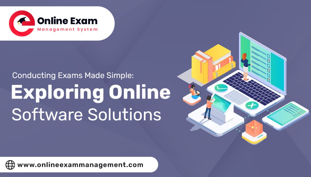 Conducting Exams Made Simple: Exploring Online Software Solutions Conducting Exams Made Simple: Exploring Online Software Solutions