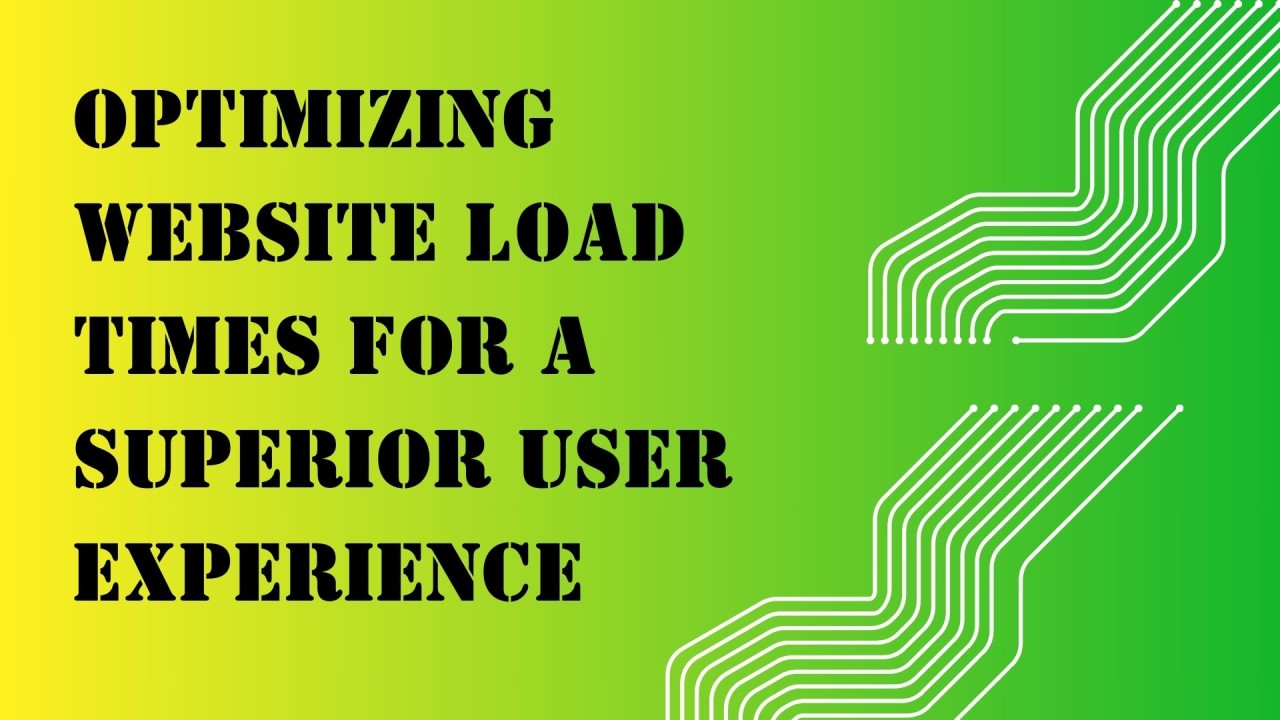 Optimizing Website Load Times for a Superior User Experience Optimizing Website Load Times for a Superior User Experience