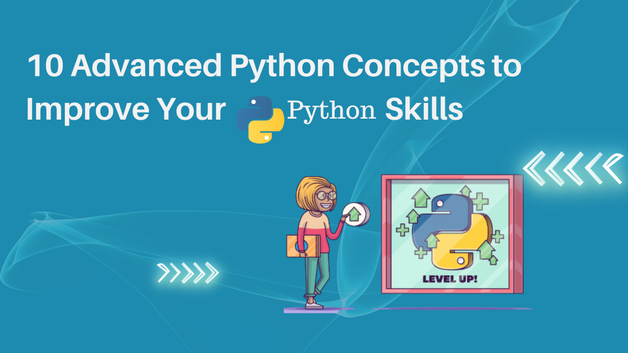 10 Advanced Python Concepts to Improve Your Python Skills 10 Advanced Python Concepts to Improve Your Python Skills