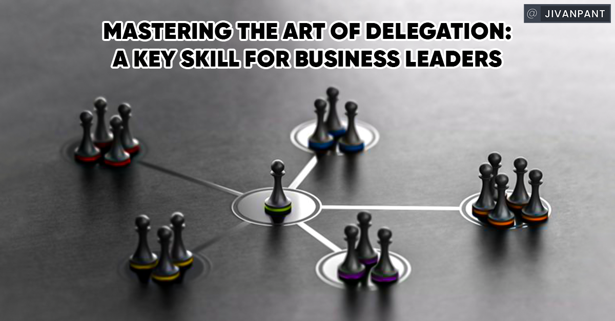 Mastering the Art of Delegation: A Key Skill for Business Leaders Mastering the Art of Delegation: A Key Skill for Business Leaders