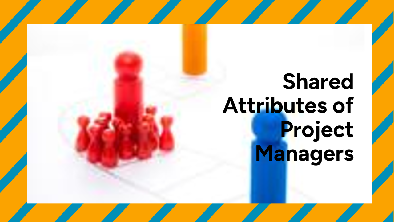 Shared Attributes of Project Managers Shared Attributes of Project Managers