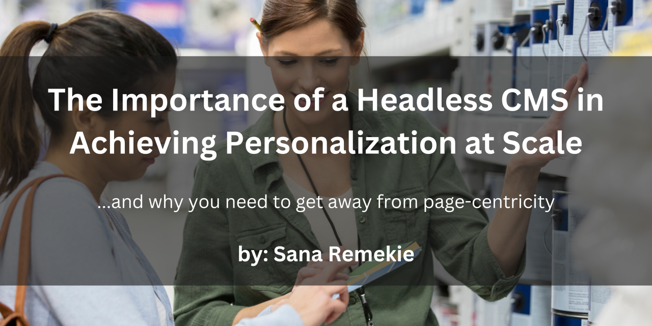 The Importance of a Headless CMS in Achieving Personalization at Scale The Importance of a Headless CMS in Achieving Personalization at Scale