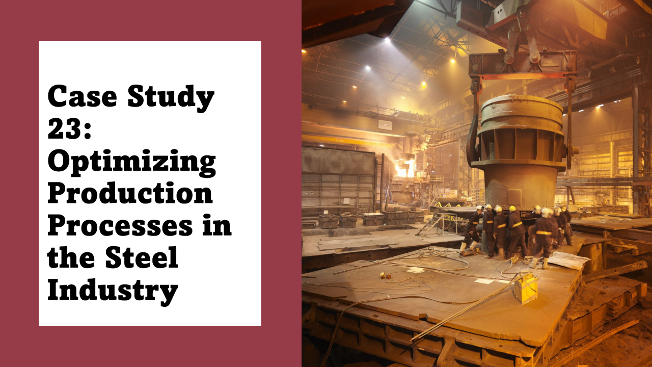 Case Study 23: Optimizing Production Processes in the Steel Industry Case Study 23: Optimizing Production Processes in the Steel Industry