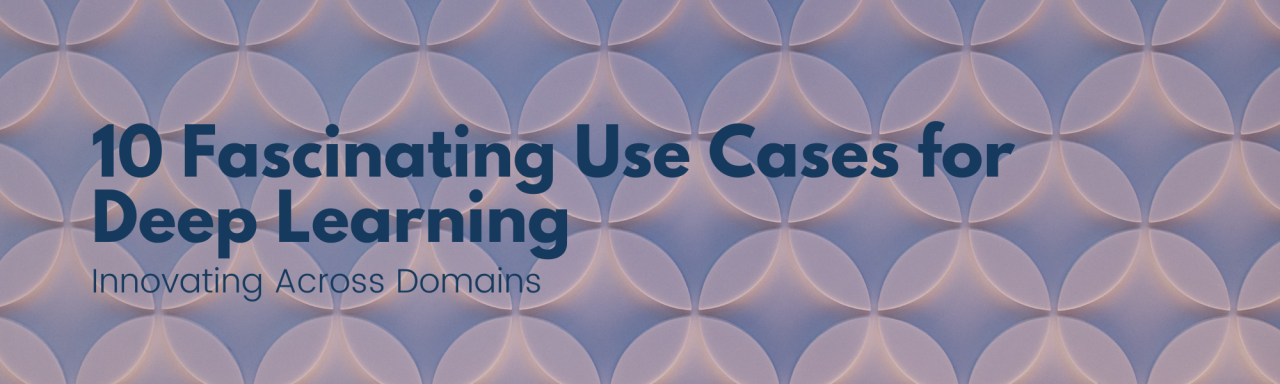 10 Fascinating Use Cases for Deep Learning: Innovating Across Domains 10 Fascinating Use Cases for Deep Learning: Innovating Across Domains