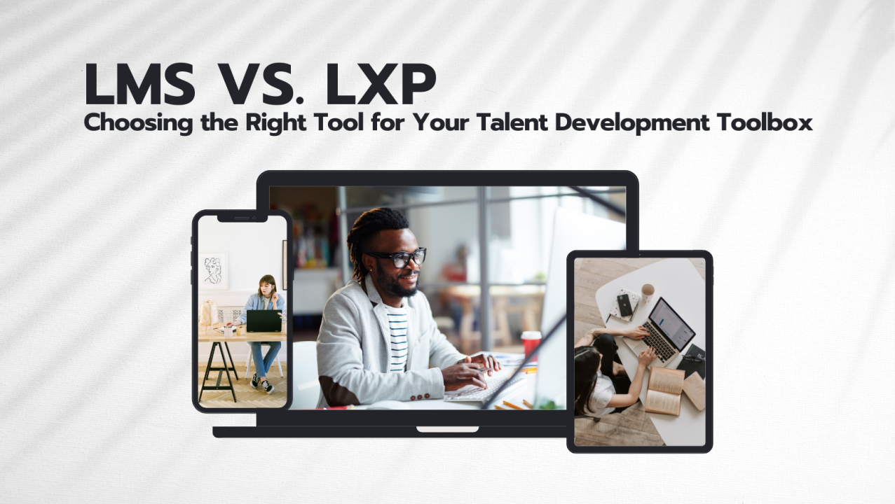 LMS VS. LXP: Choosing the Right Tool for Your Talent Development Toolbox LMS VS. LXP: Choosing the Right Tool for Your Talent Development Toolbox