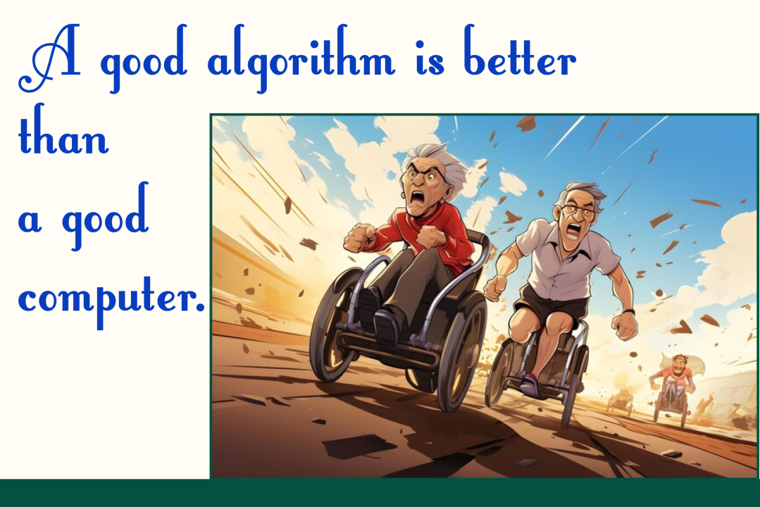 A good algorithm is better than a good computer. A good algorithm is better than a good computer.