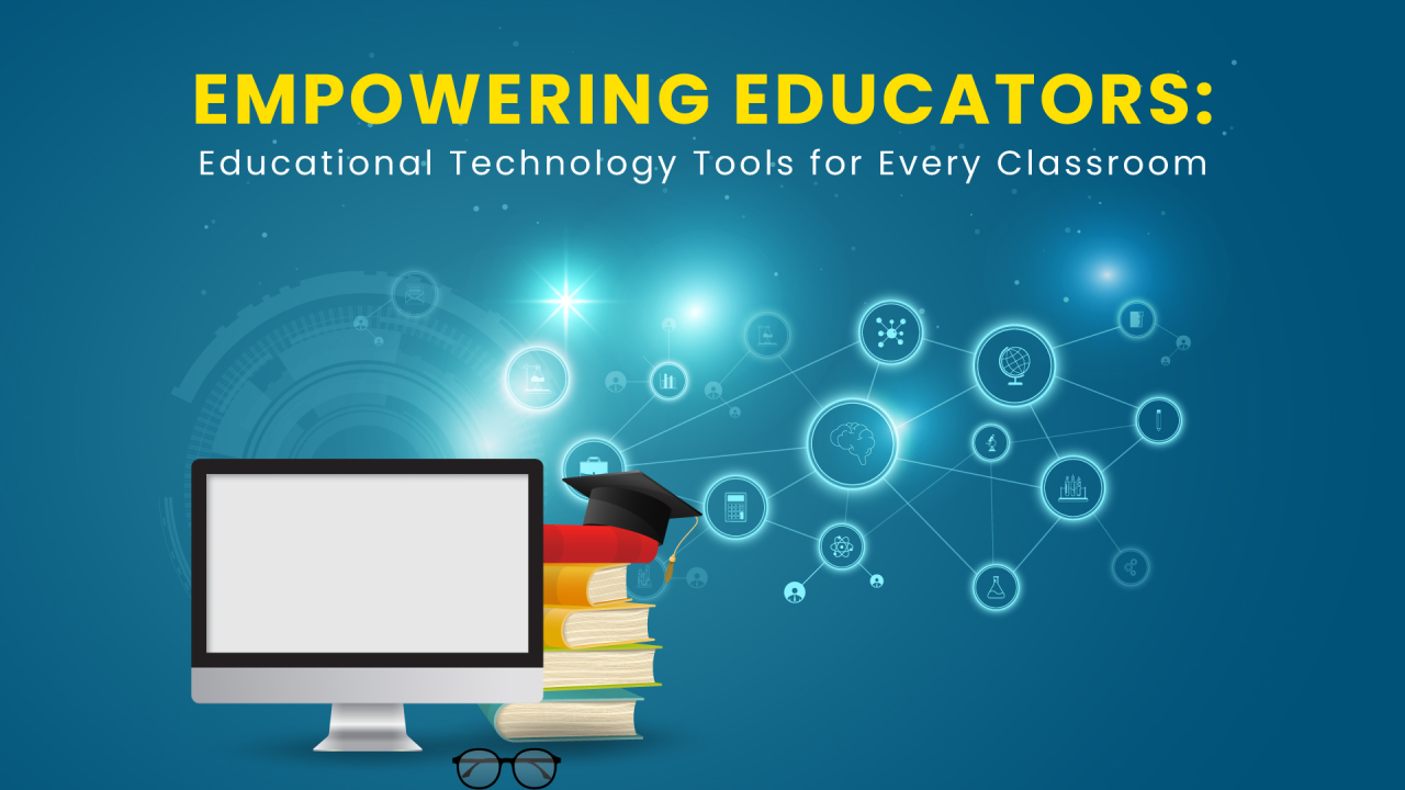 Empowering Educators: Educational Technology Tools for Every Classroom Empowering Educators: Educational Technology Tools for Every Classroom