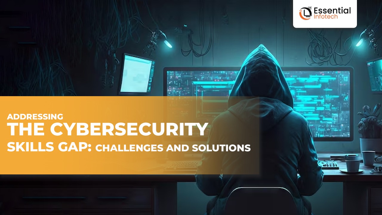 Addressing the Cybersecurity Skills Gap: Challenges and Solutions Addressing the Cybersecurity Skills Gap: Challenges and Solutions
