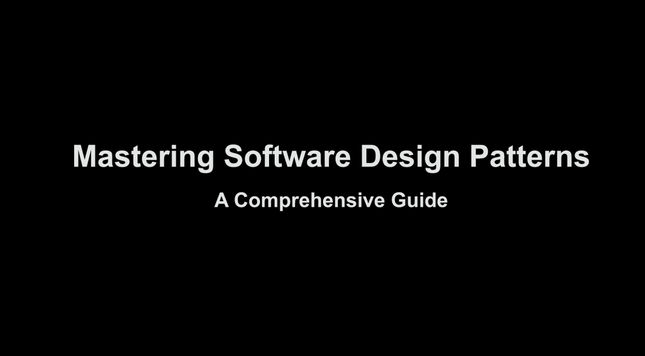 Mastering Software Design Patterns: A Comprehensive Guide Mastering Software Design Patterns: A Comprehensive Guide