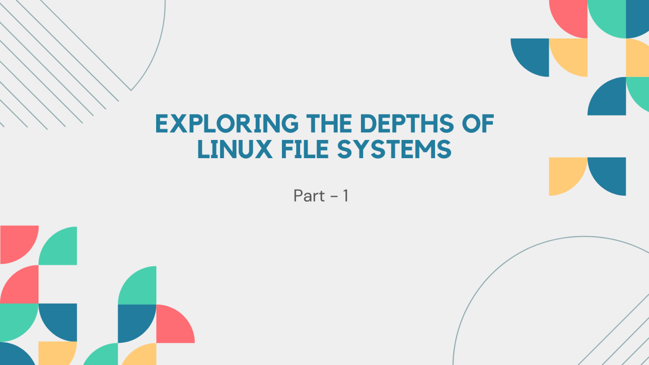 Exploring the Depths of Linux File Systems - Part 1 Exploring the Depths of Linux File Systems - Part 1