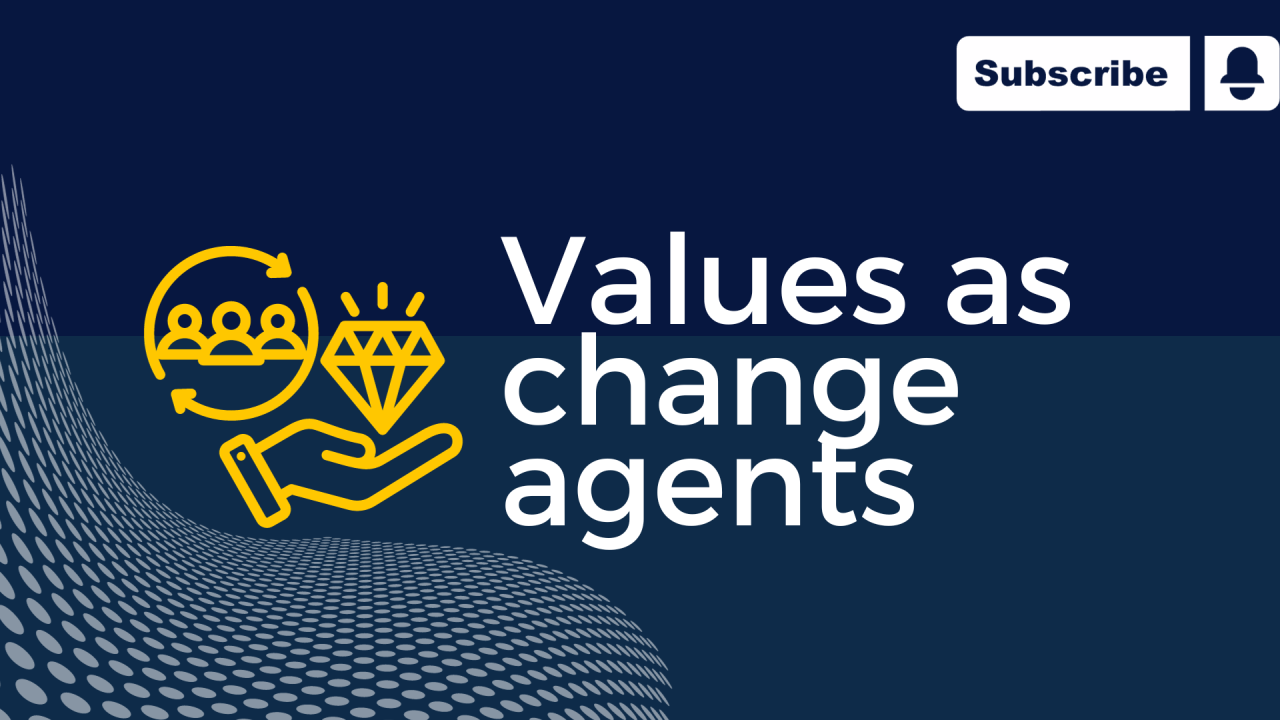 Values as change agents Values as change agents