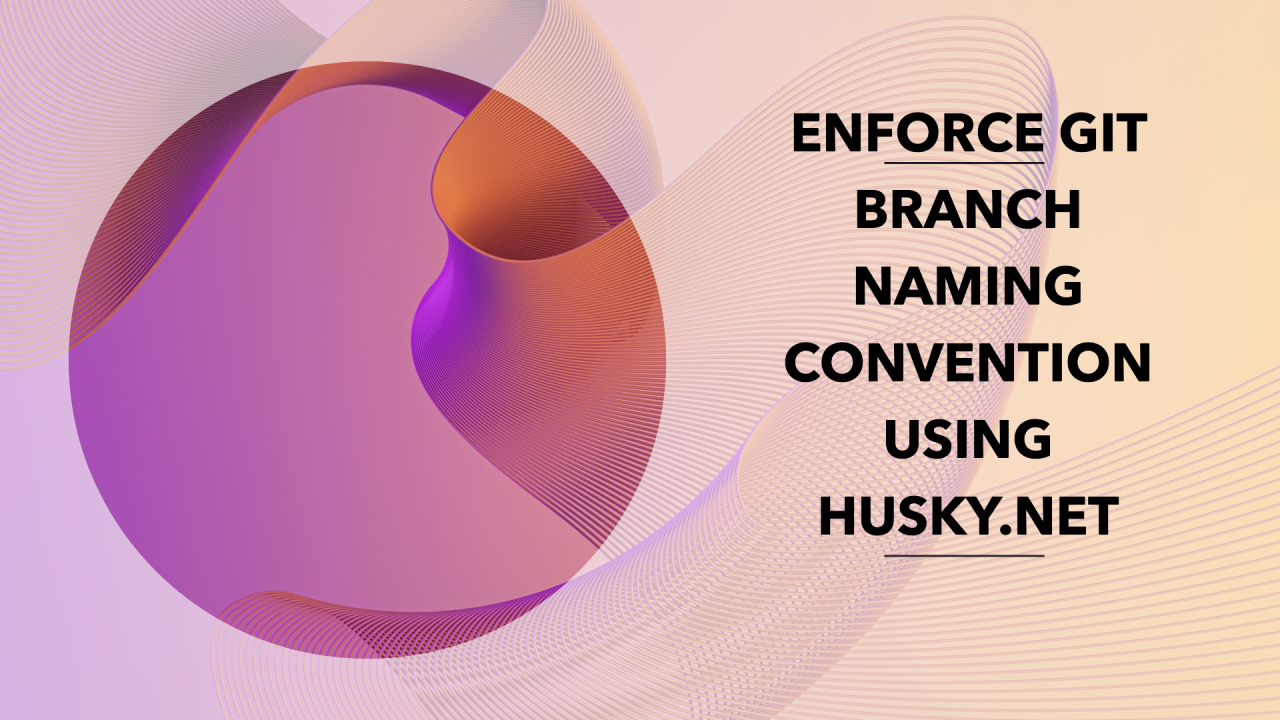 Enforce Git Branch Naming Convention Using Husky.NET Enforce Git Branch Naming Convention Using Husky.NET
